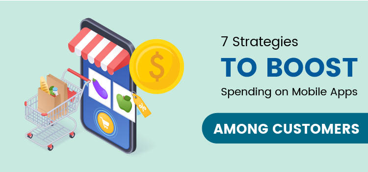 7 Strategies to Boost Customer Spending on Mobile Apps