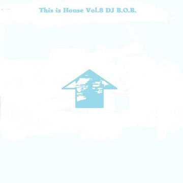 This is House Vol.8 DJ B.O.B. by DJBOB79 - House Mixes