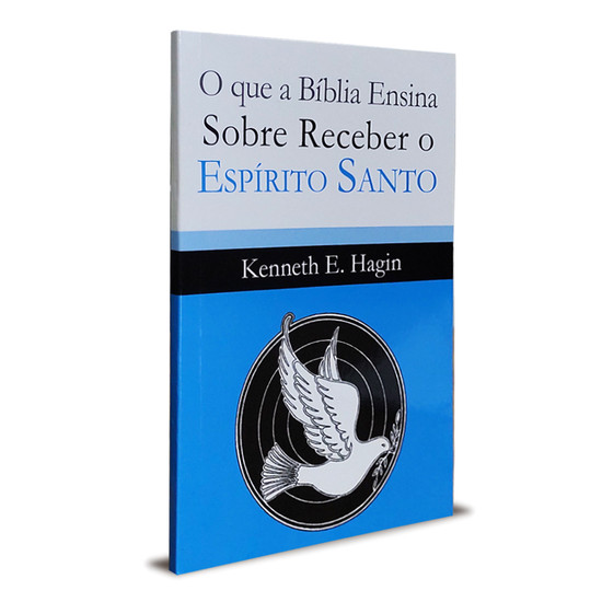 O que a Bíblia ensina sobre receber o Espírito Santo - Kenneth E. Hagin O que a Bíblia ensina sobre receber o Espírito Santo - Kenneth E. Hagin