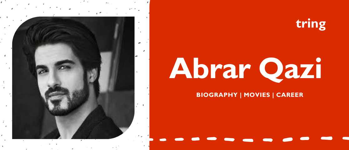 Abrar Qazi- Biography, Age, Family, Career and More With Images