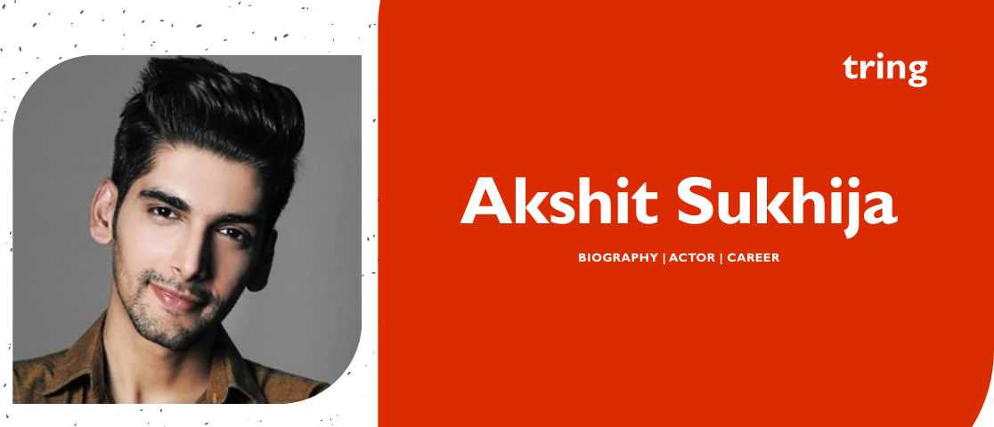 Akshit Sukhija - Biography, Family, Career, Net Worth, Interesting Facts