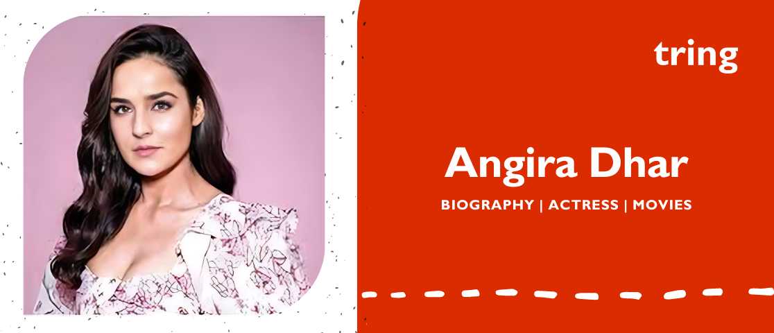 Angira Dhar Biography Movies Awards Net Worth Age