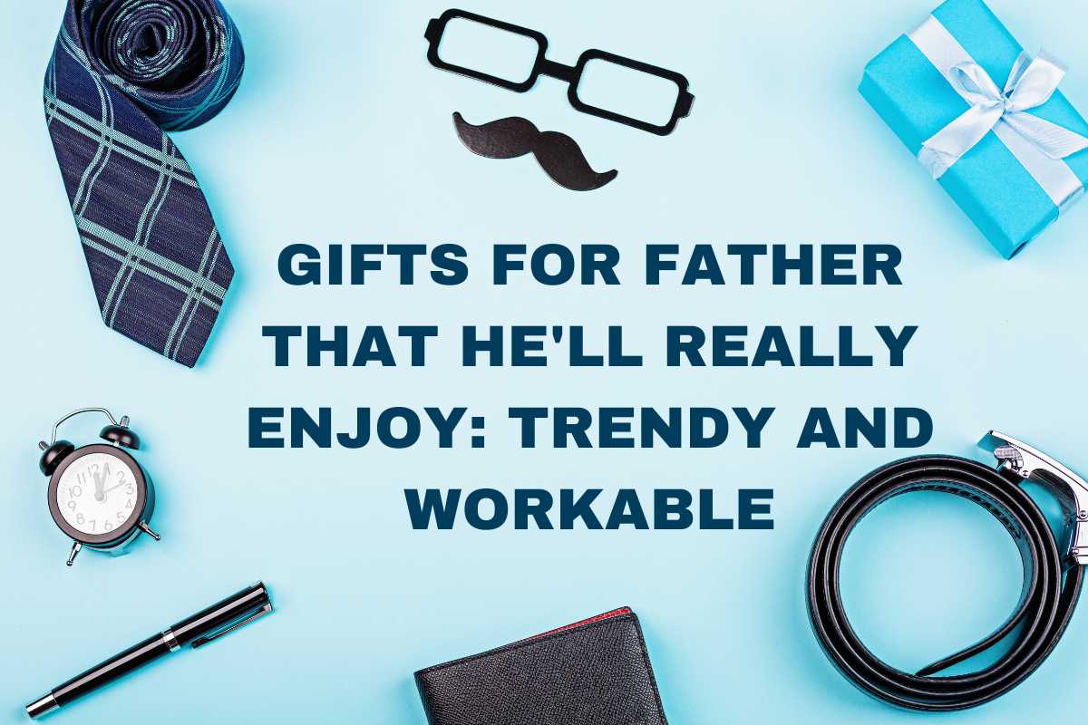 Gifts for Father That He'll Really Enjoy: Trendy and Workable from Tring