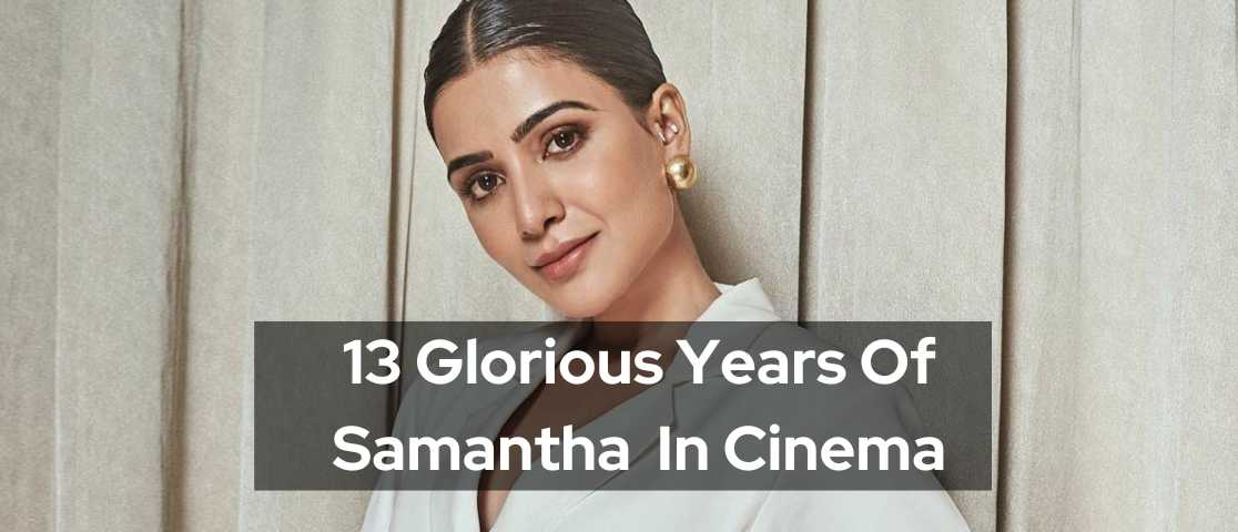 Celebrating 13 Glorious Years Of Samantha Ruth Prabhu In the Indian ...