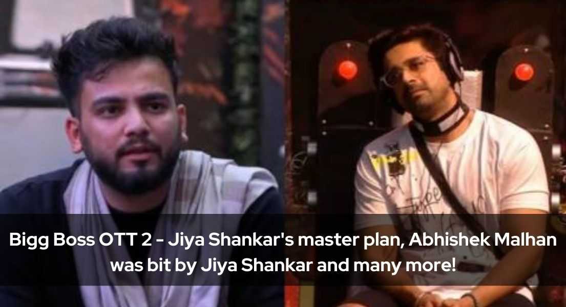 Bigg Boss OTT 2 - Jiya Shankar's master plan, Abhishek Malhan was bit ...