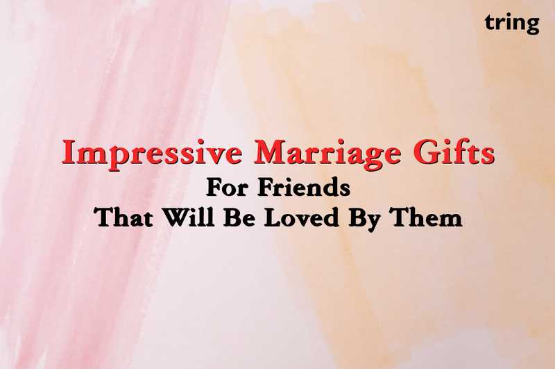 Impressive Marriage Gifts for Friends that will be Loved by them from ...