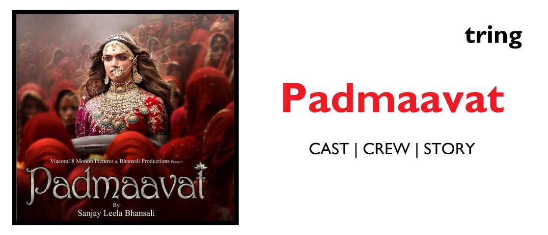Padmaavat 2018 : Cast, Crew, Plot, Release, Reviews, Facts, News and More
