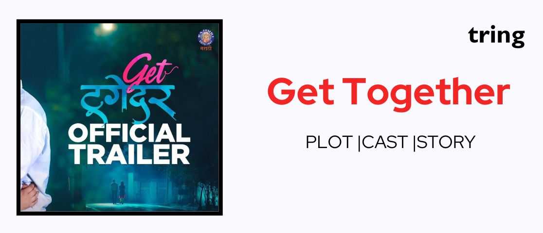 Get Together Year: 2023 Plot, Songs, Cast, Reviews, Trailer and More