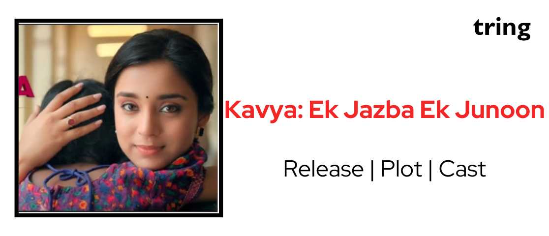 Kavya Ek Jazba Ek Junoon - Cast, Plot, Trailer and More