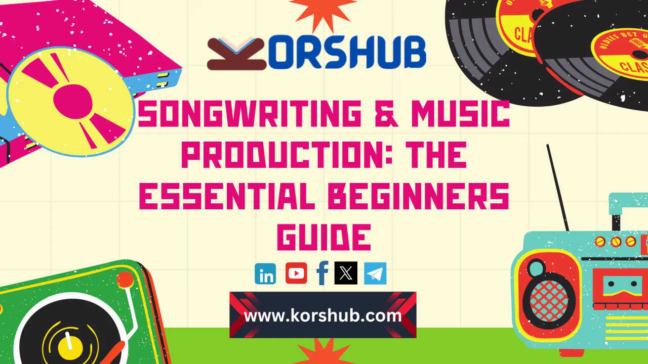 Songwriting & Music Production: The Essential Beginners Guide | Korshub