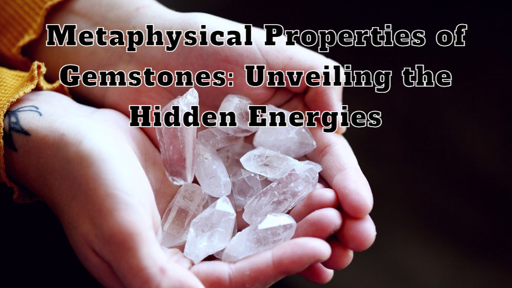 Metaphysical Properties of Gemstones: Unveiling the Hidden Energies