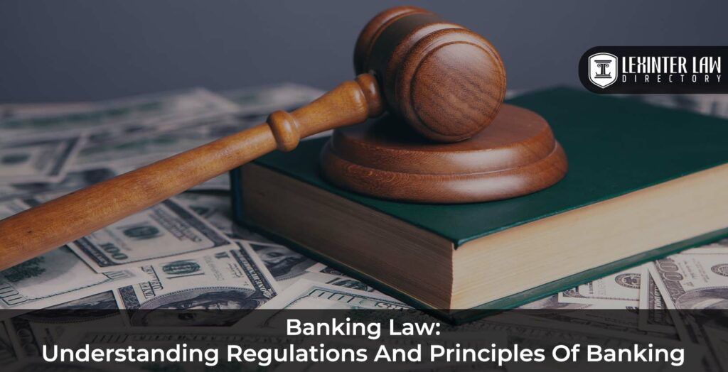 Banking Law: Understanding Regulations And Principles Of Banking - Lexinter