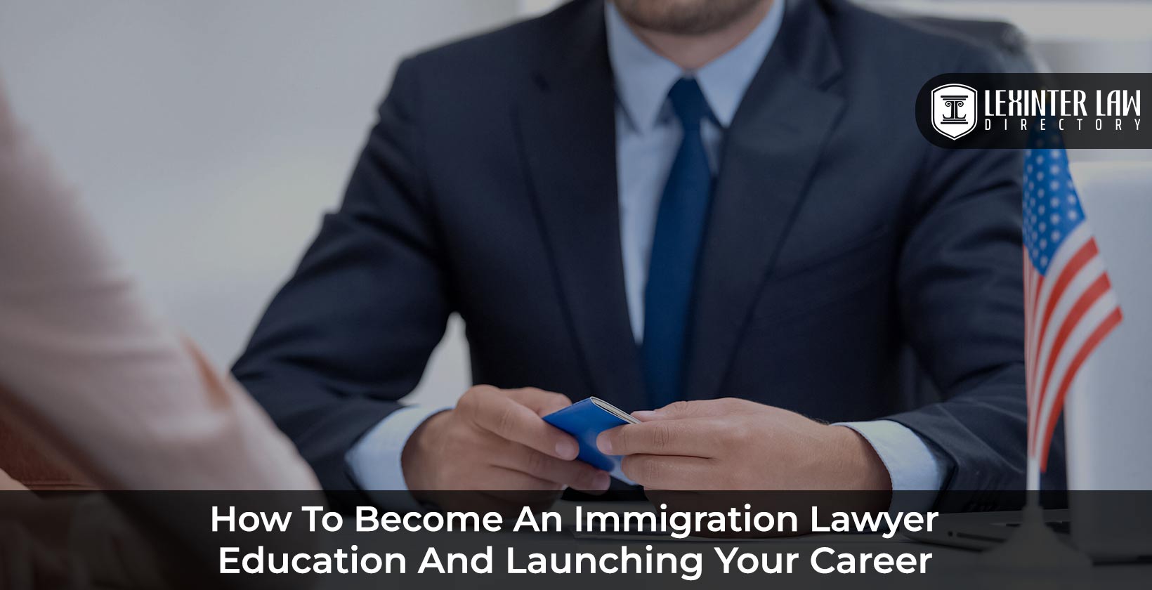 How To Become An Immigration Lawyer: Education And Launching Your ...