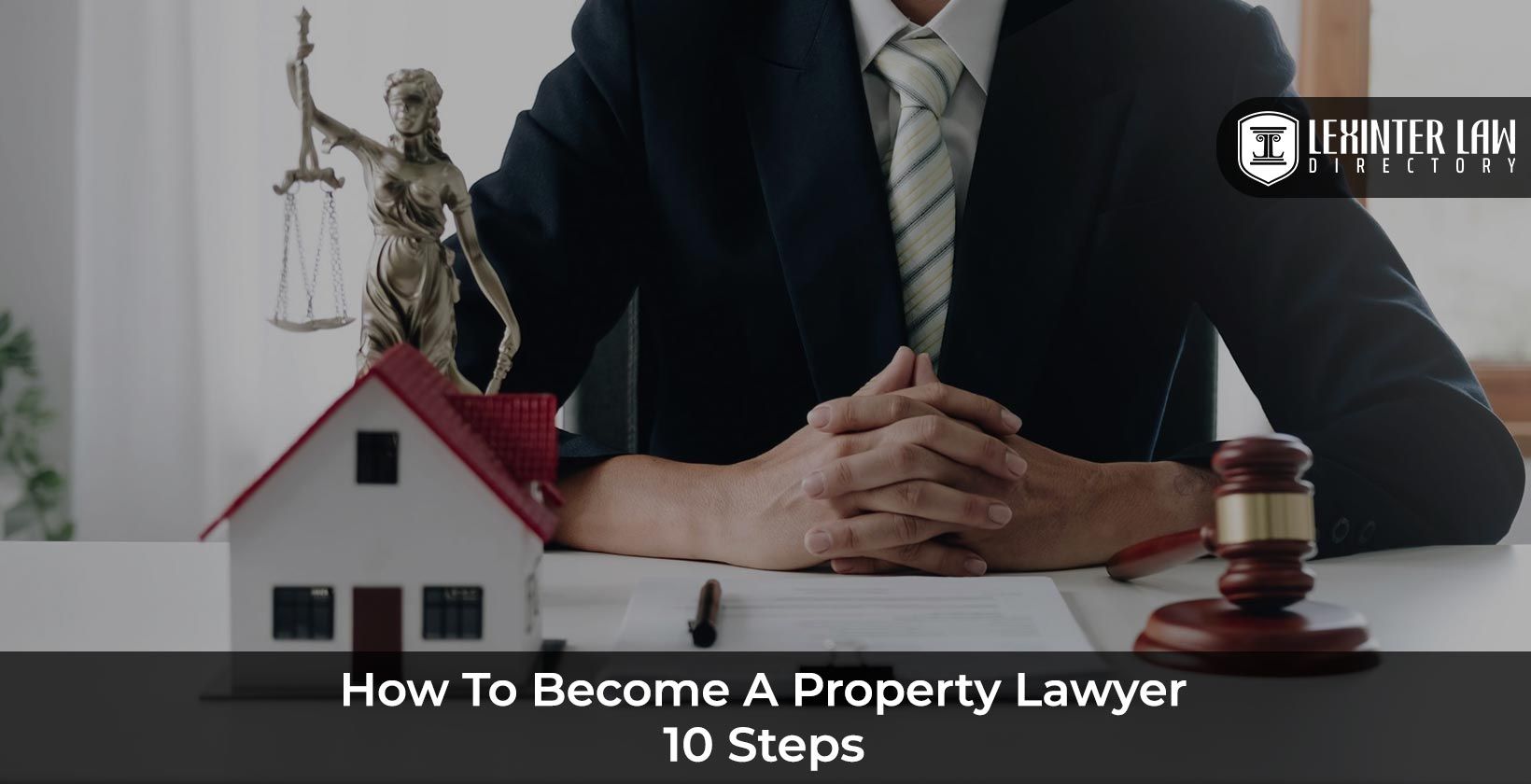10 Steps On How To Become A Property Lawyer (Real Estate Lawyer) - Lexinter