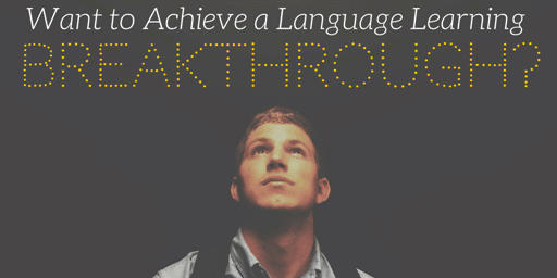 Want to Achieve a Language Learning Breakthrough? - The Linguist