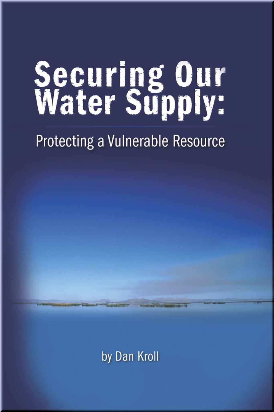 Securing Our Water Supply: Protecting a Vulnerable Resource