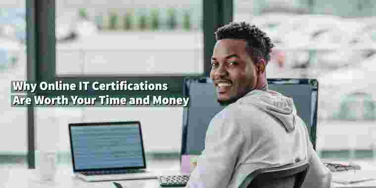 Why Online IT Certifications Are Worth Your Time and Money