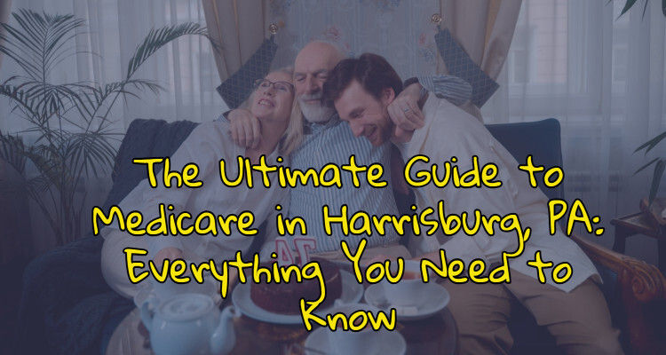 The Ultimate Guide to Medicare in Harrisburg, PA: Everything You Need ...