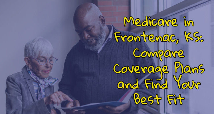 Medicare in Frontenac, KS: Compare Coverage Plans and Find Your Best Fit