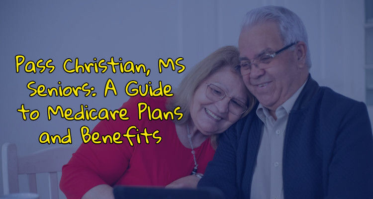 Pass Christian, MS Seniors: A Guide to Medicare Plans and Benefits