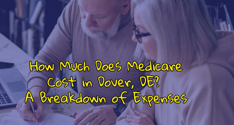 How Much Does Medicare Cost in Dover, DE? | Coverage & Expenses Explained