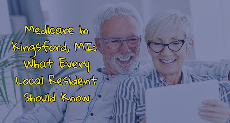 Medicare in Kingsford, MI: What Every Local Resident Should Know