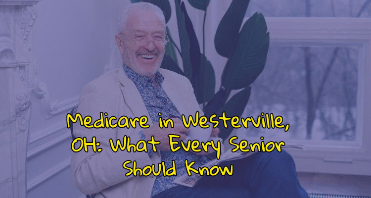 Medicare in Westerville, OH: What Every Senior Should Know | Your 2025 Guide