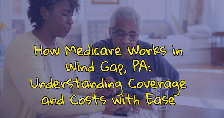 How Medicare Works in Wind Gap, PA | Easy Guide to Coverage and Costs