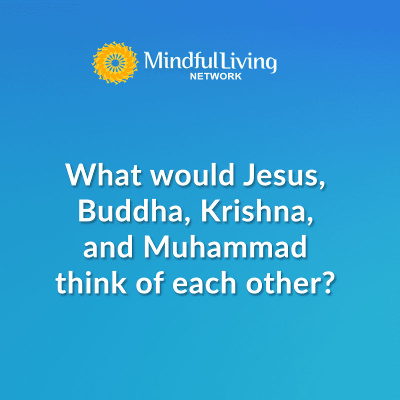 What would Jesus, Buddha, Krishna, and Muhammad think of each other ...