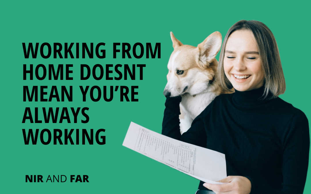 Working From Home Doesn't Mean Always Working – Nir and Far