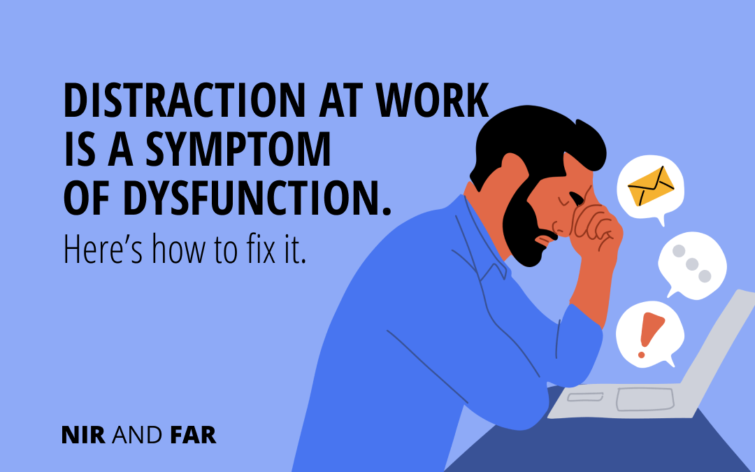 Distraction at work is a symptom of dysfunction. Here’s how to fix it.