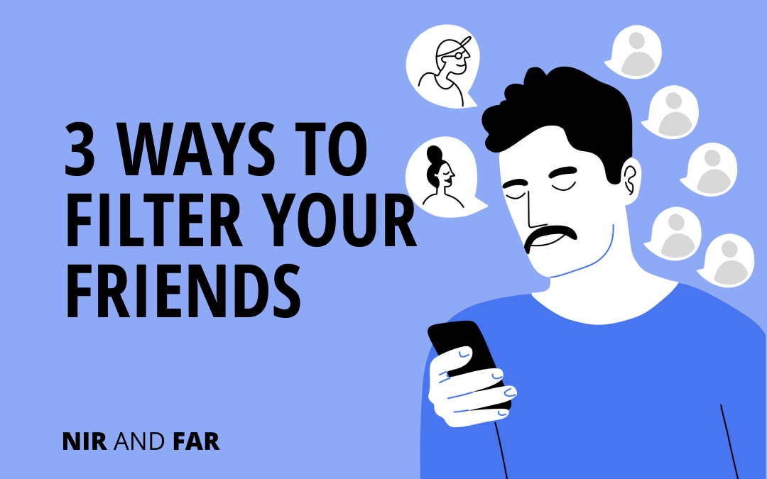 Quality Over Quantity: 3 Ways to Filter Your Friends | Nir and Far