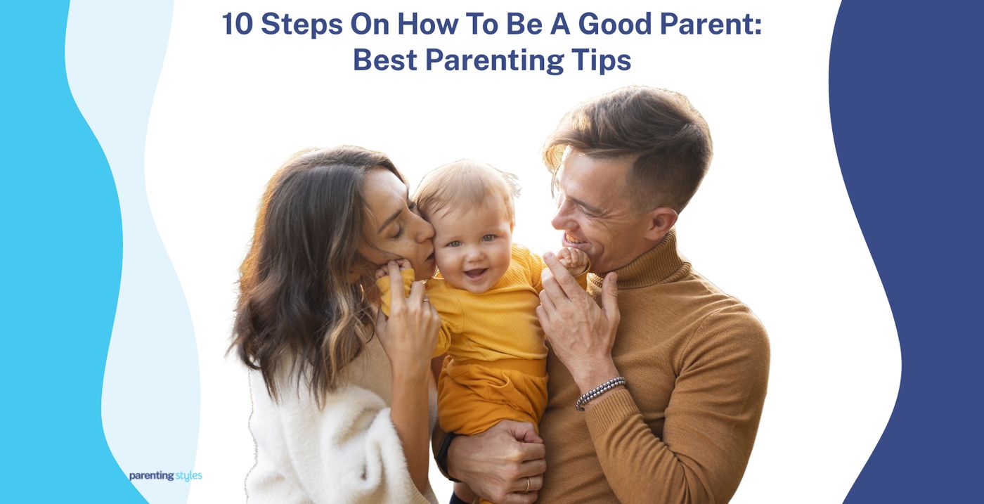 10 Steps On How To Be A Good Parent: Best Parenting Tips