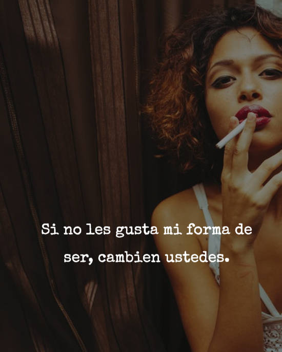 Frase #106546: Si no les gusta mi forma de ser, cambien ustedes. – Crea ...