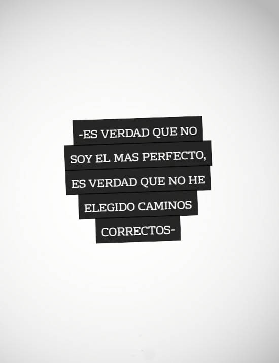 Frase #301314: -ES verdad que no soy el mas perfecto, es verdad que no ...