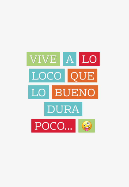 Frase #308283: Vive a lo loco que lo bueno dura poco... ? – Crea Tu Frase