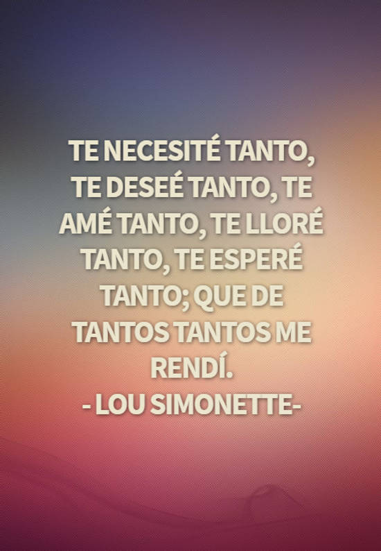 Frase #321457: Te necesité tanto, te deseé tanto, te amé tanto, te ...