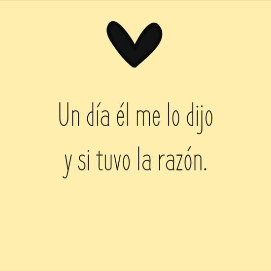 Frase #407153: Un día él me lo dijo y si tuvo la razón. – Crea Tu Frase