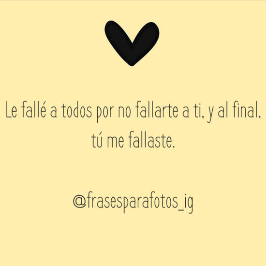 Frase #430715: Le fallé a todos por no fallarte a ti, y al final, tú me ...