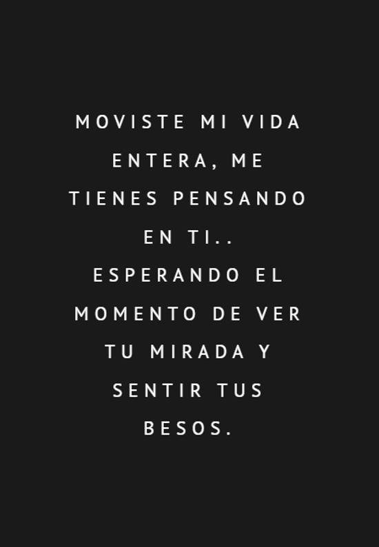 Frase #444745: Moviste mi vida entera, me tienes pensando en ti ...