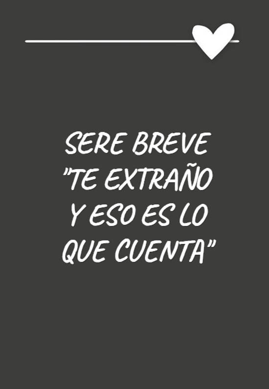 Frase #460439: SERE BREVE "TE EXTRAÑO Y ESO ES LO QUE CUENTA" – Crea Tu ...