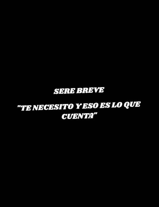 Frase #460446: SERE BREVE "TE NECESITO Y ESO ES LO QUE CUENTA" – Crea ...