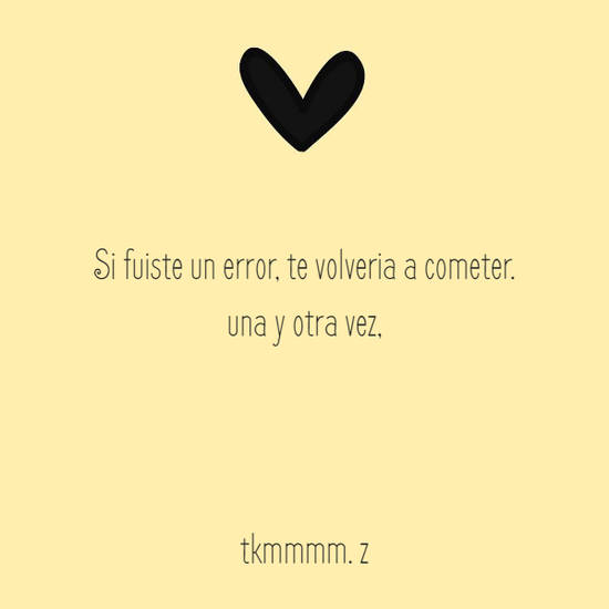 Frase #471170: Si fuiste un error, te volveria a cometer. una y otra ...