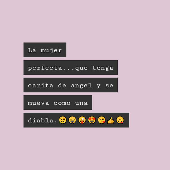 Frase #502111: La mujer perfecta...que tenga carita de angel y se mueva ...