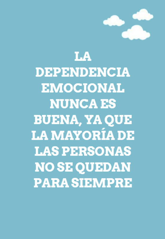 Frase #535238: La dependencia emocional nunca es buena, ya que la ...