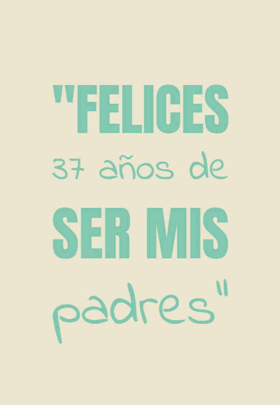 Frase #553793: "Felices 37 años de ser mis padres" – Crea Tu Frase