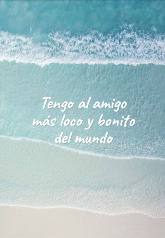 Frase #611967: Tengo al amigo más loco y bonito del mundo – Crea Tu Frase