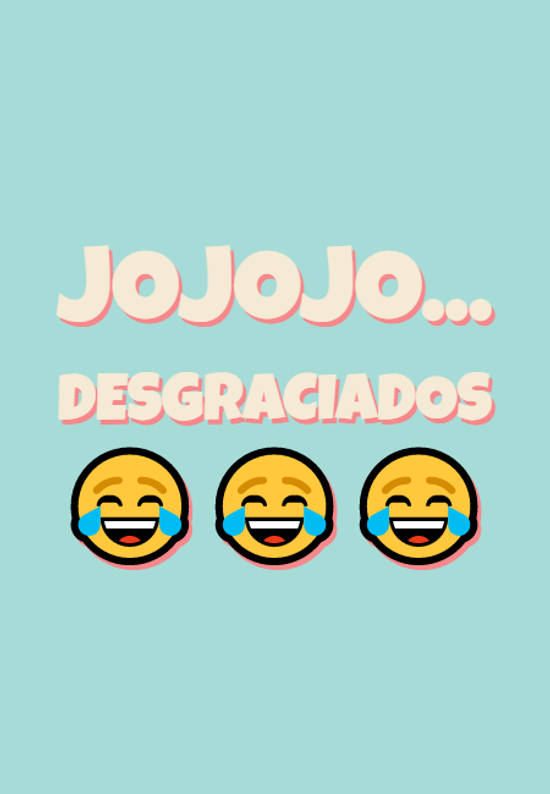 Frase #652869: JOJOJO... DESGRACIADOS ??? – Crea Tu Frase