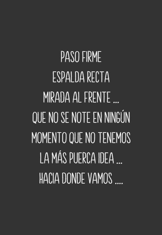 Frase #653309: Paso firme Espalda recta Mirada al frente ... Que no se ...