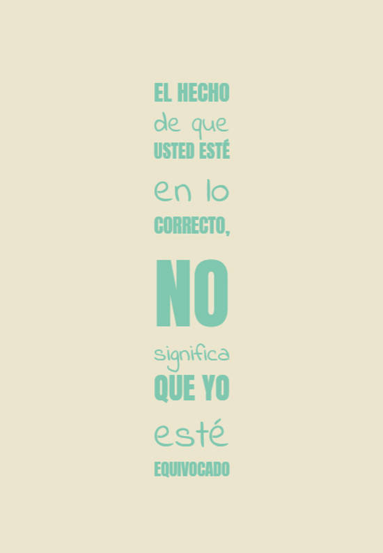 Frase #655784: El hecho de que usted esté en lo correcto, no significa ...